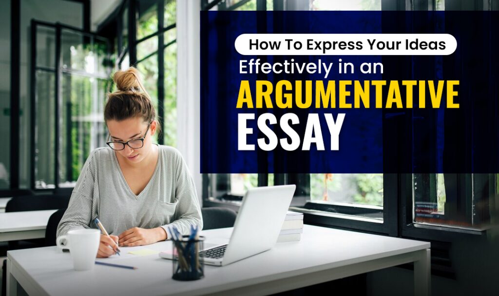 How to Express Your Ideas Effectively in an Argumentative Essay